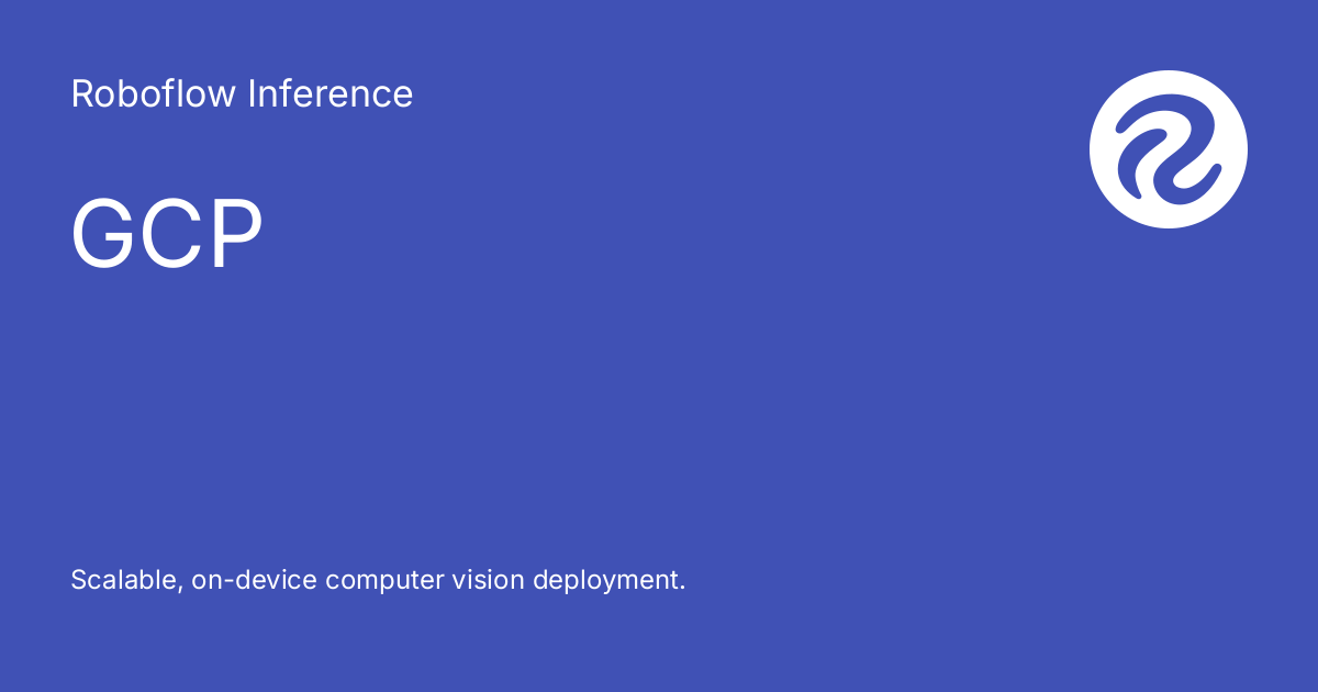 GCP - Roboflow Inference GCP - Roboflow Inference