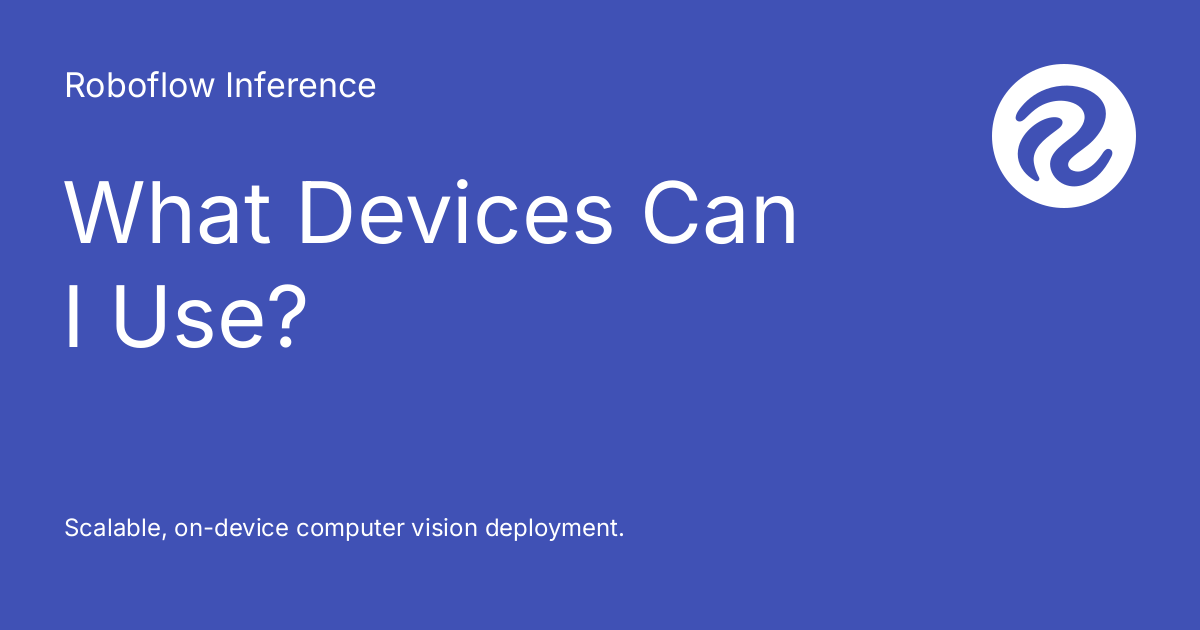 What Devices Can I Use? - Roboflow Inference