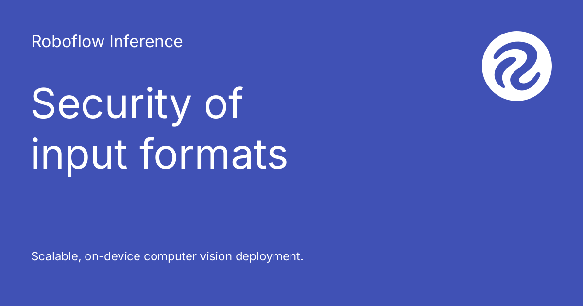 Security of input formats - Roboflow Inference