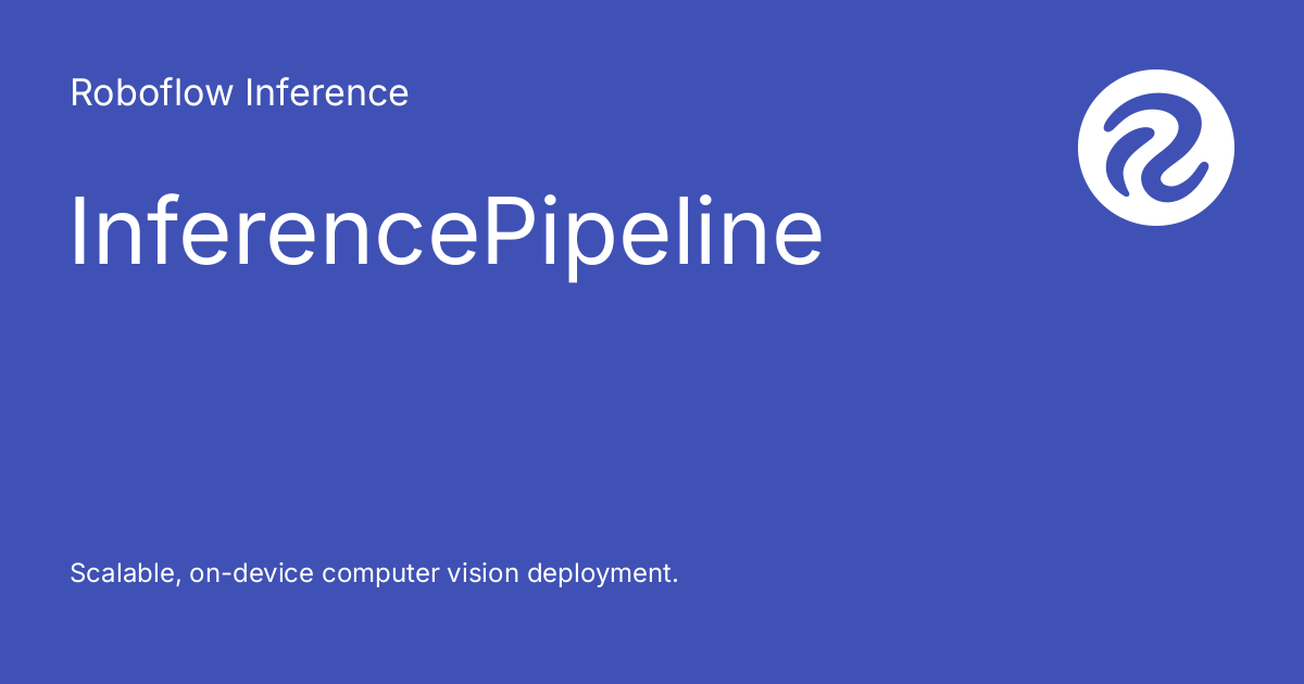 Inference Pipeline - Roboflow Inference Inference Pipeline - Roboflow Inference